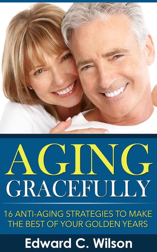 Aging Gracefully: 16 Anti-Aging Strategies to Make the Best of Your ...