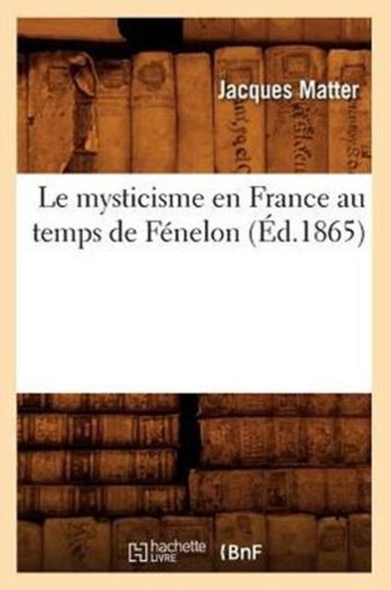 Philosophie- Le Mysticisme En France Au Temps de Fénelon (Éd.1865 ...