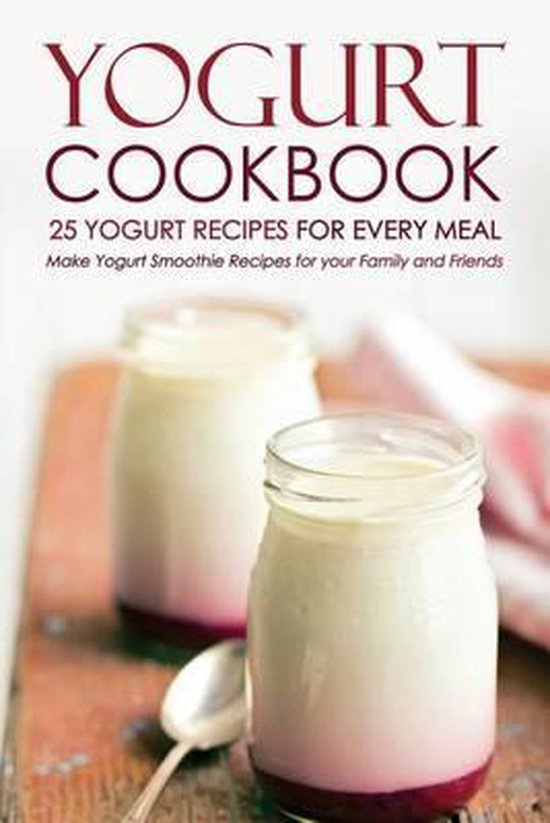 Yogurt Cookbook, 25 Yogurt Recipes for Every Meal, Gordon Rock ...