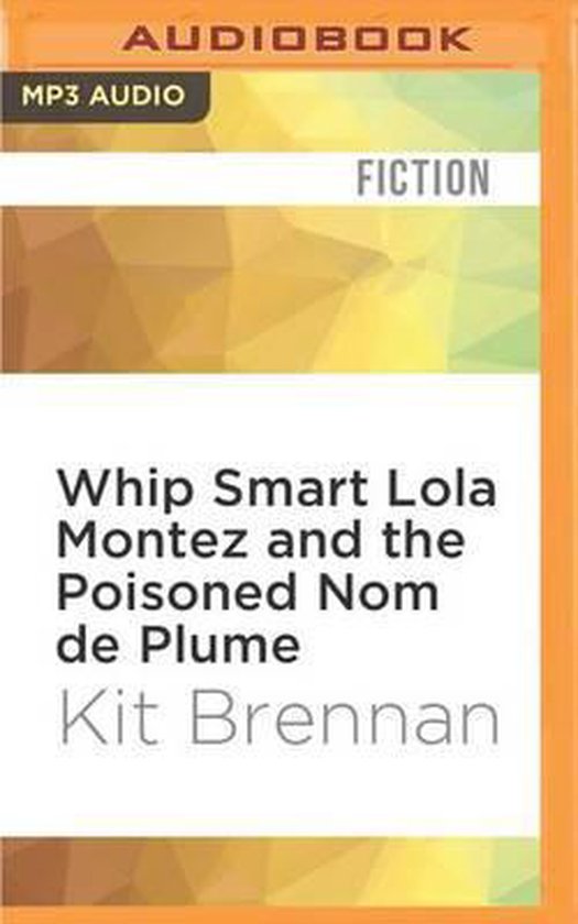 Whip Smart Lola Montez and the Poisoned Nom de Plume, Kit Brennan | 9781522674092 | Boeken | bol.com