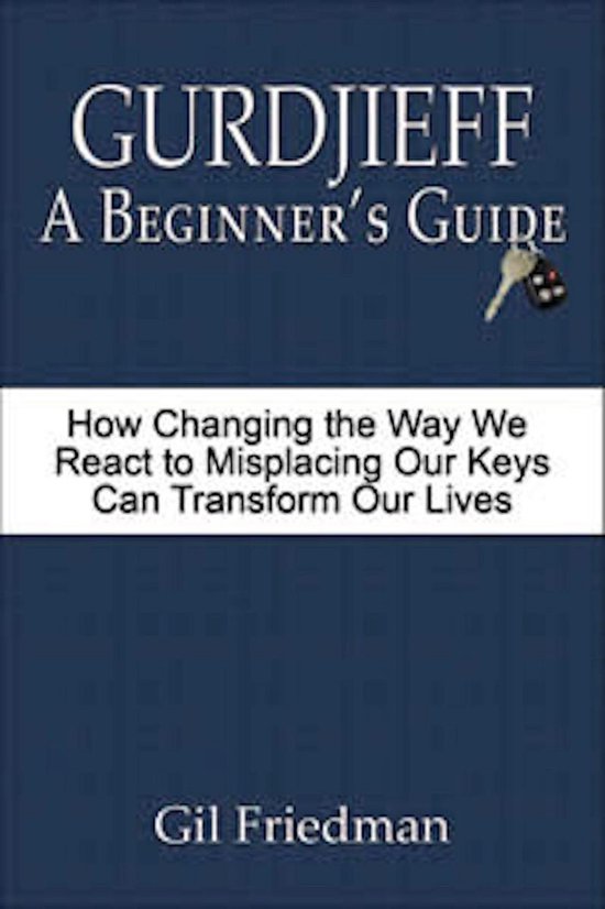 Gurdjieff: A Beginner's Guide - How Changing the Way We React to Misplacing Our Keys... | bol.com