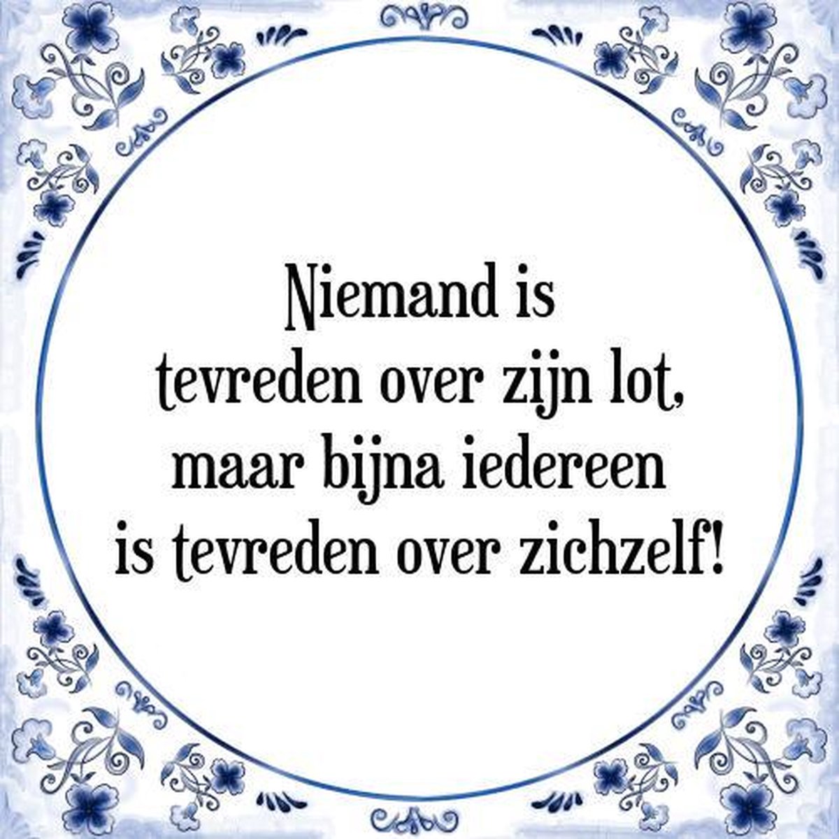 Tegeltje met Spreuk (Tegeltjeswijsheid): Niemand is tevreden over zijn ...