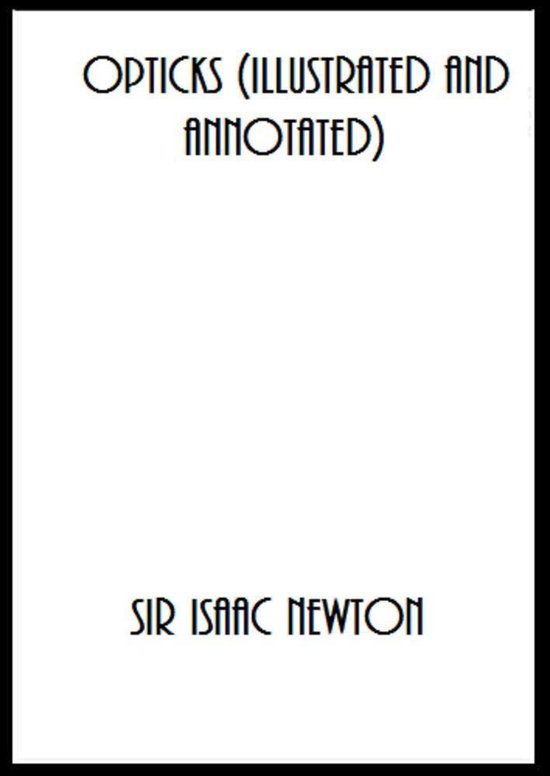 Opticks (Illustrated and Annotated) (ebook), Sir Isaac Newton ...