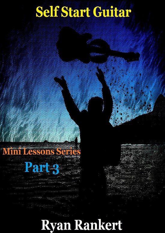Self Start Guitar: Mini Lessons Series - Part 3 (ebook), Ryan Rankert | 9781310715914... | bol.com