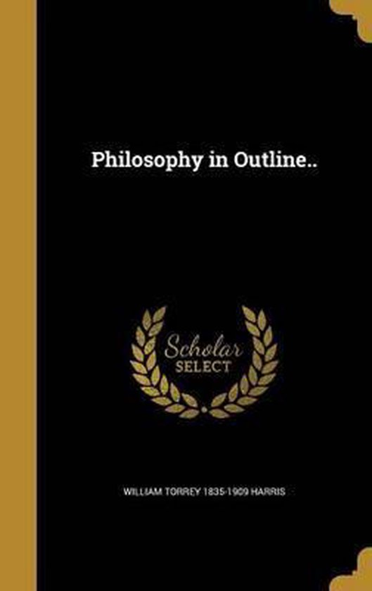 Philosophy in Outline.., William Torrey 1835-1909 Harris ...