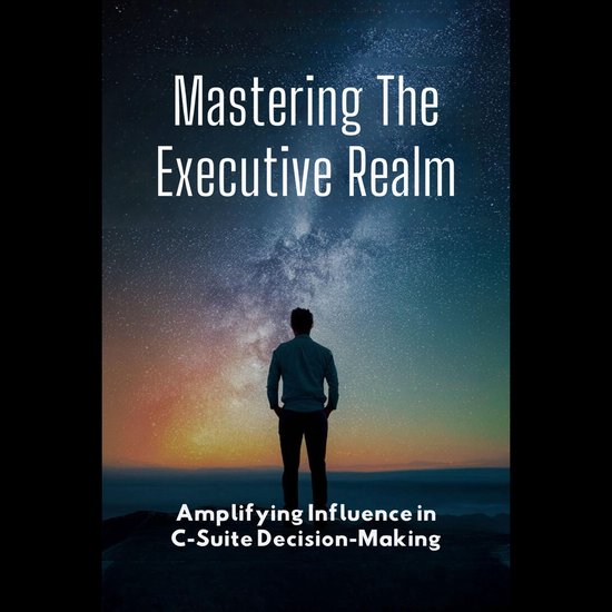 Mastering The Executive Realm: Amplifying Influence in C-Suite Decision-Making, Grace... | bol