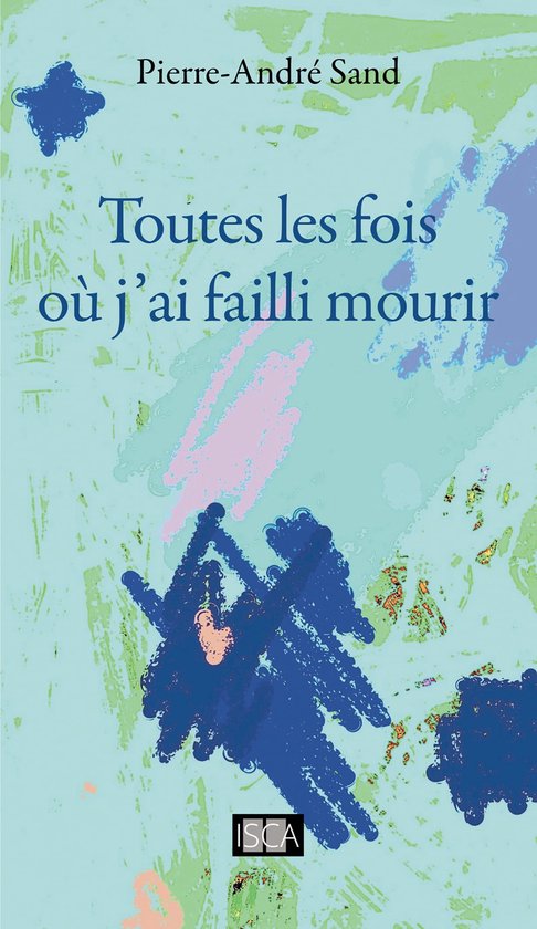 Toutes les fois où j'ai failli mourir (ebook), Pierre-André Sand ... Toutes les fois où j'ai failli mourir (ebook), Pierre-André Sand ...