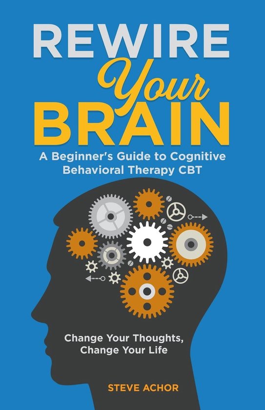 Rewire Your Brain: A Beginner's Guide to Cognitive Behavioral Therapy ...