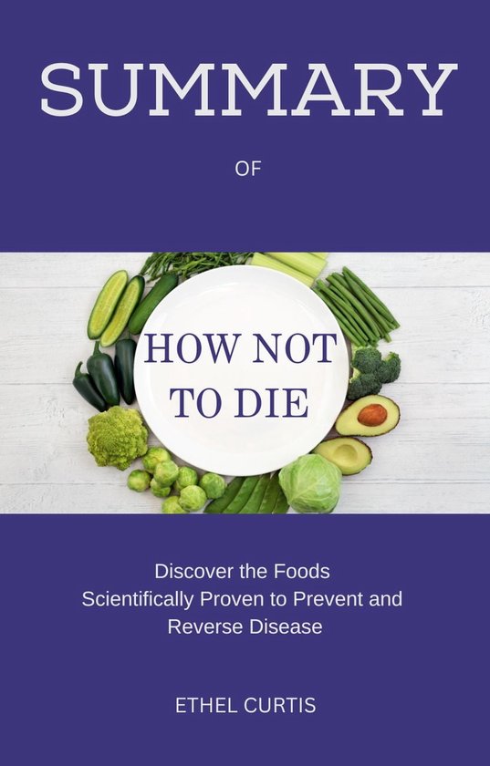 SUMMARY OF HOW NOT TO DIE Discover the Foods Scientifically Proven to ...
