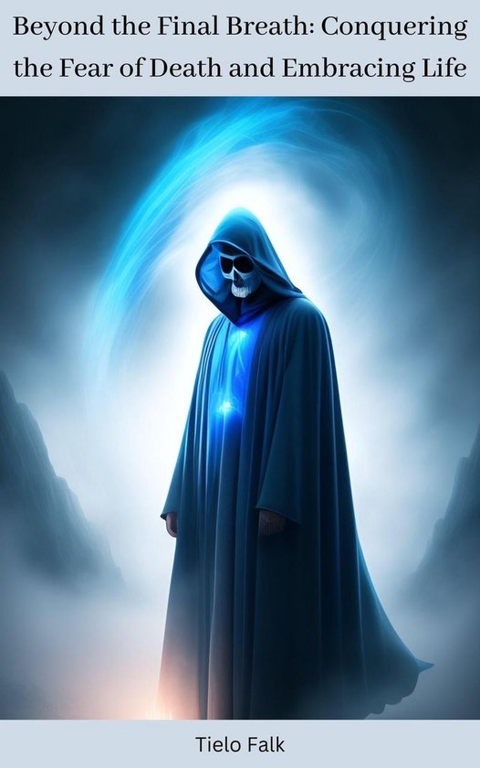 Beyond the Final Breath: Conquering the Fear of Death and Embracing ...