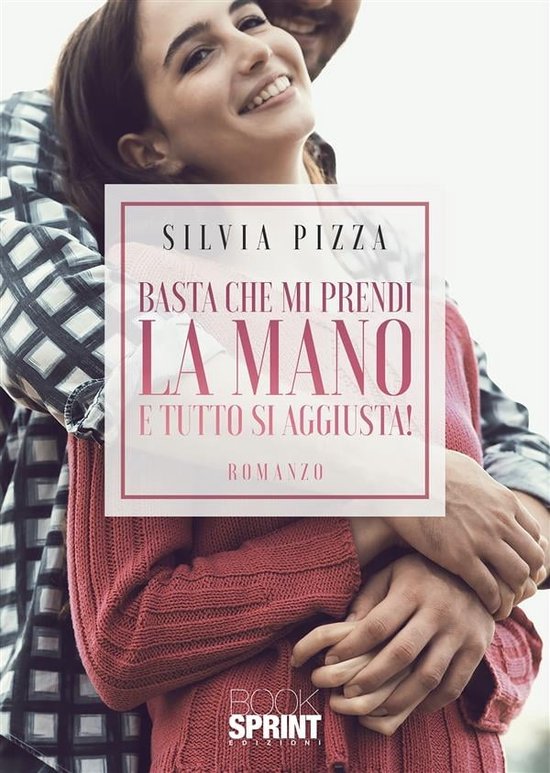 Basta che mi prendi la mano e tutto si aggiusta! (ebook), Silvia Pizza ...