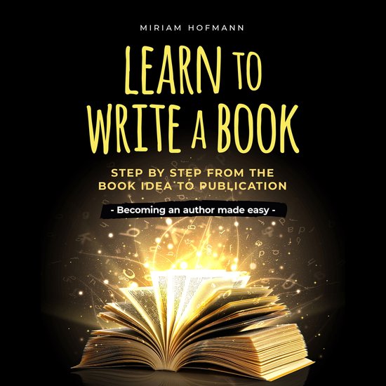 Learn to write a book: Step by step from the book idea to publication ...