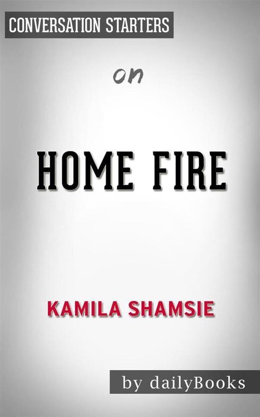 Home Fire: A Novel by Kamila Shamsie Conversation Starters (ebook ...