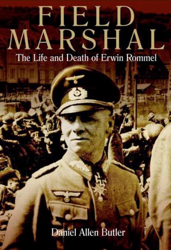Field Marshal Life & Death Erwin Rommel, Daniel Allen Butler ...