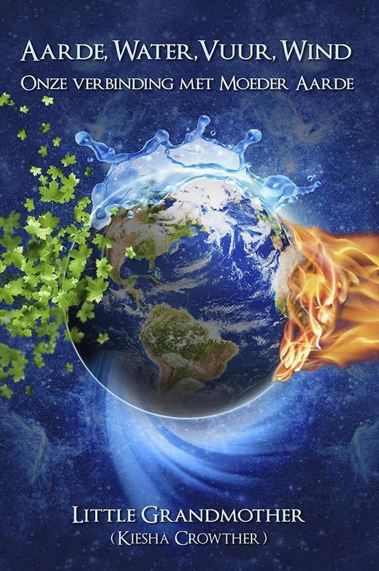 Aarde, Water, Vuur, Wind. Onze verbinding met Moeder Aarde., Kiesha ...