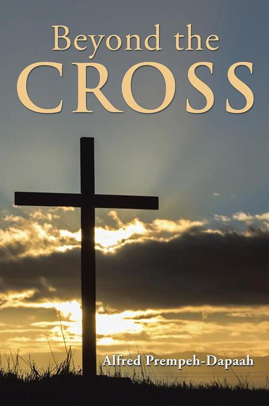 Beyond the Cross (ebook), Alfred Prempeh-Dapaah | 9781499088076 ...