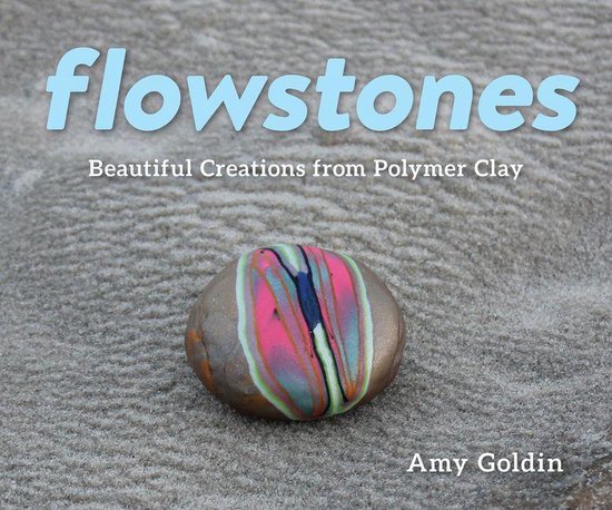 Flowstones: Beautiful Creations from Polymer Clay (ebook), Amy Goldin ...