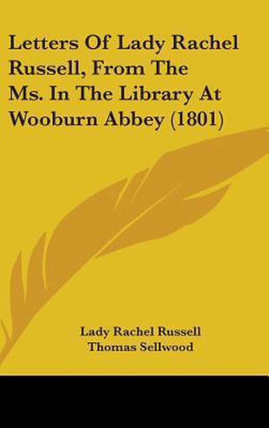 Letters of Lady Rachel Russell, from the Ms. in the Library at Wooburn ...
