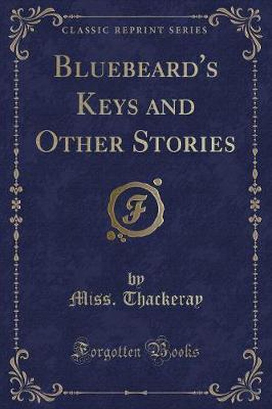 Bluebeard's Keys and Other Stories (Classic Reprint), Miss Thackeray ...