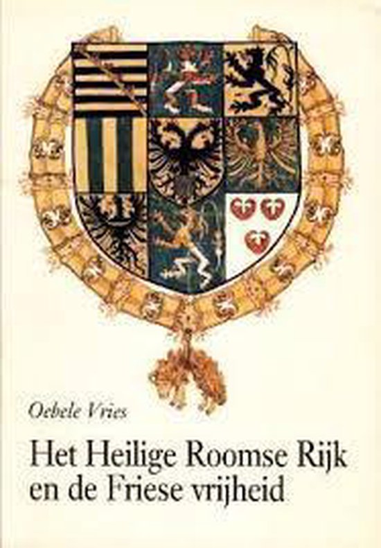 Het Heilige Roomse Rijk en de Friese vrijheid, Oebele Vries ...
