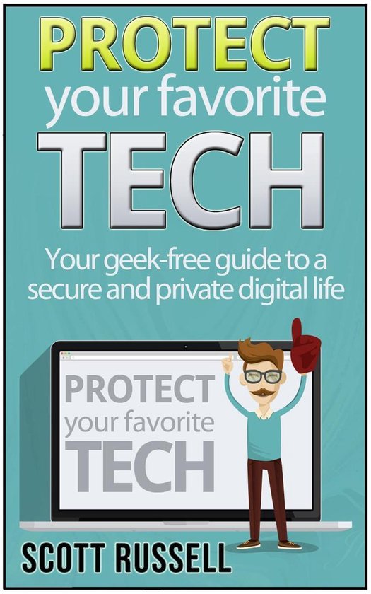 Protect Your Favorite Tech: Your geek-free guide to a secure and ...