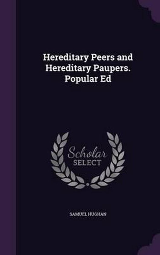 Hereditary Peers and Hereditary Paupers. Popular Ed, Samuel Hughan ...