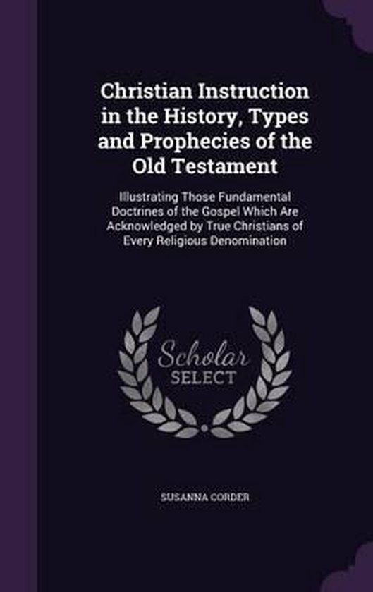 Christian Instruction in the History, Types and Prophecies of the Old ...
