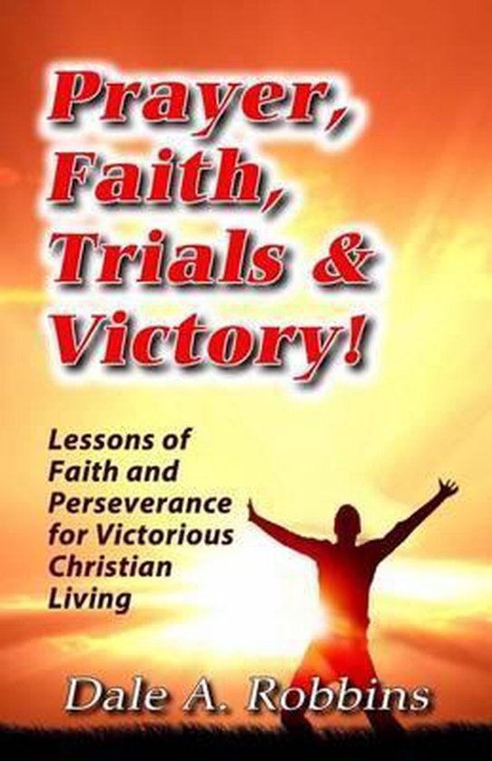 Prayer, Faith, Trials and Victory | 9780964802230 | Dale a Robbins ...