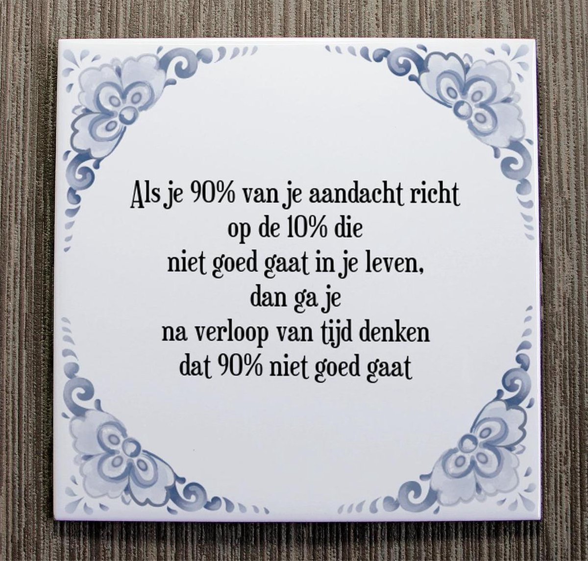 Tegeltje met Spreuk (Tegeltjeswijsheid): Als je 90% van je aandacht richt op de 10%... | bol.com