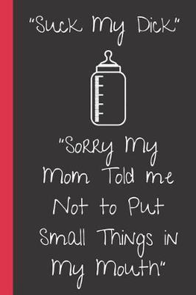 Suck My Dick Sorry My Mom Told Me Not To Put Small Things In My Mouth