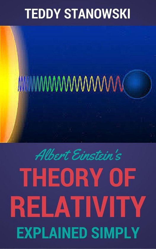 Albert Einstein's Theory Of Relativity Explained Simply (ebook), Teddy Stanowski |... | bol