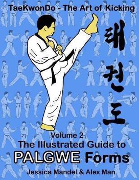 Taekwondo the Art of Kicking. the Illustrated Guide to Palgwe Forms ...
