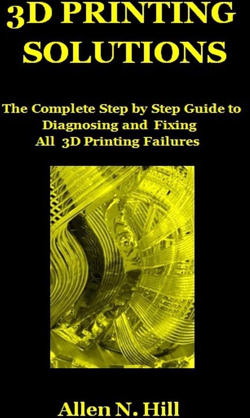 3D PRINTING SOLUTIONS: The Complete Step by Step Guide to Diagnosing ...