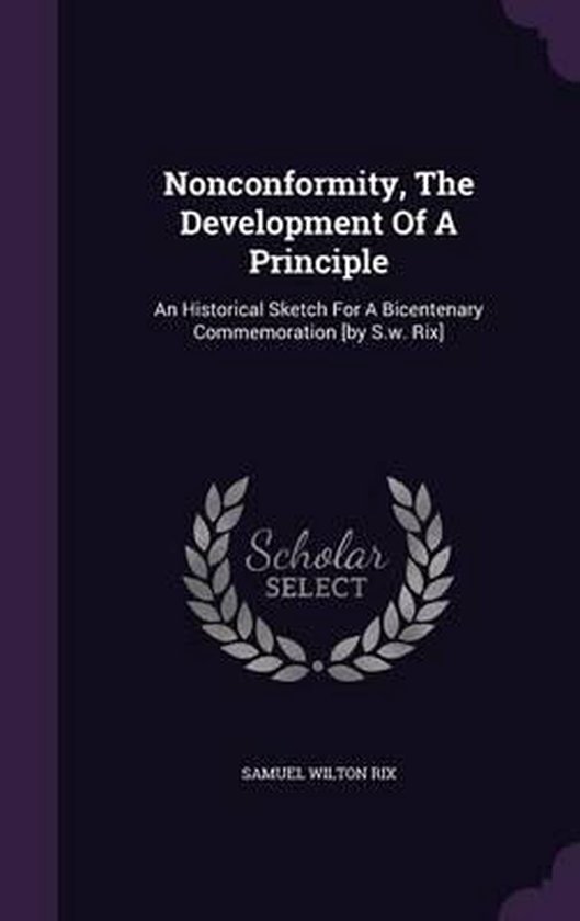 Nonconformity, the Development of a Principle, Samuel Wilton Rix ...