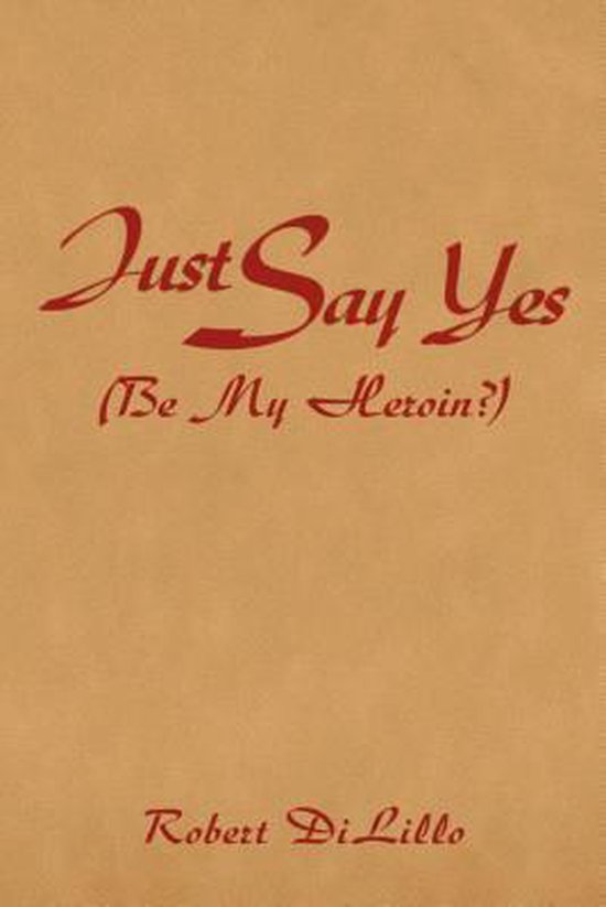Just Say Yes (Be My Heroin?), Robert Dilillo | 9780595246137 | Boeken ...