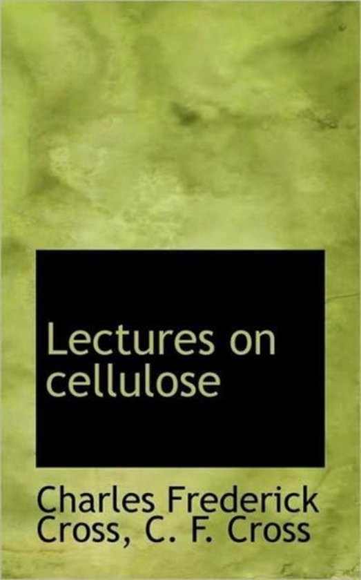 Lectures on Cellulose, Charles Frederick Cross | 9781117062501 | Boeken ...
