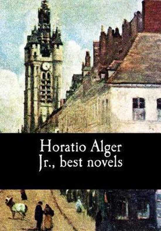 Horatio Alger Jr., Best Novels, Horatio Alger | 9781546627944 | Boeken ...