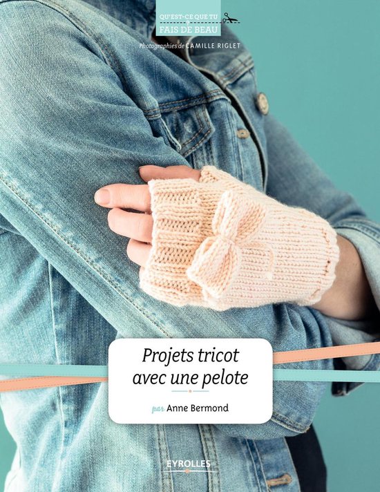 Qu'est-ce que tu fais de beau ? - Projets tricot avec une pelote (ebook ...