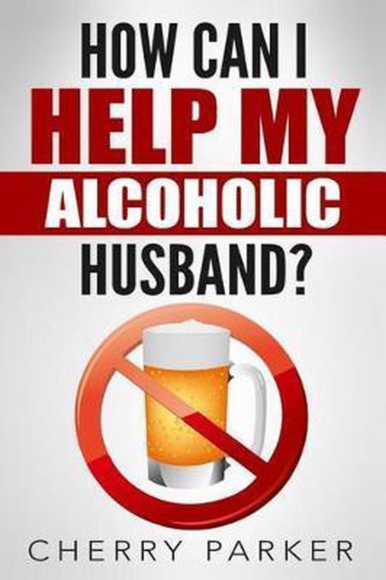 How Can I Help My Alcoholic Husband?, Cherry Parker | 9781508799979 ...