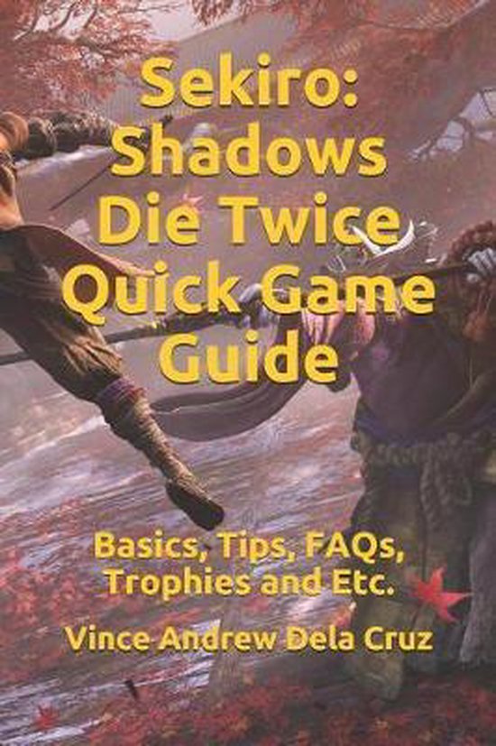 Sekiro: Shadows Die Twice Quick Game Guide- Sekiro, Vince Andrew Dela ...