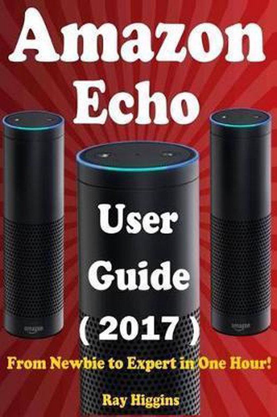 Amazon Echo User Manual 2017 Ray Higgins 9781540897596 Boeken Amazon Echo User Manual 2017 Ray Higgins 9781540897596 Boeken