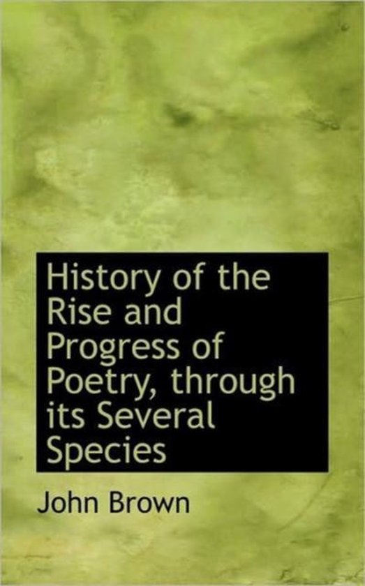 History of the Rise and Progress of Poetry, Through Its Several Species ...