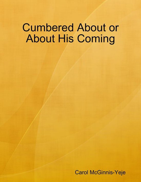 Cumbered About or About His Coming (ebook), Carol Mcginnis-Yeje ...