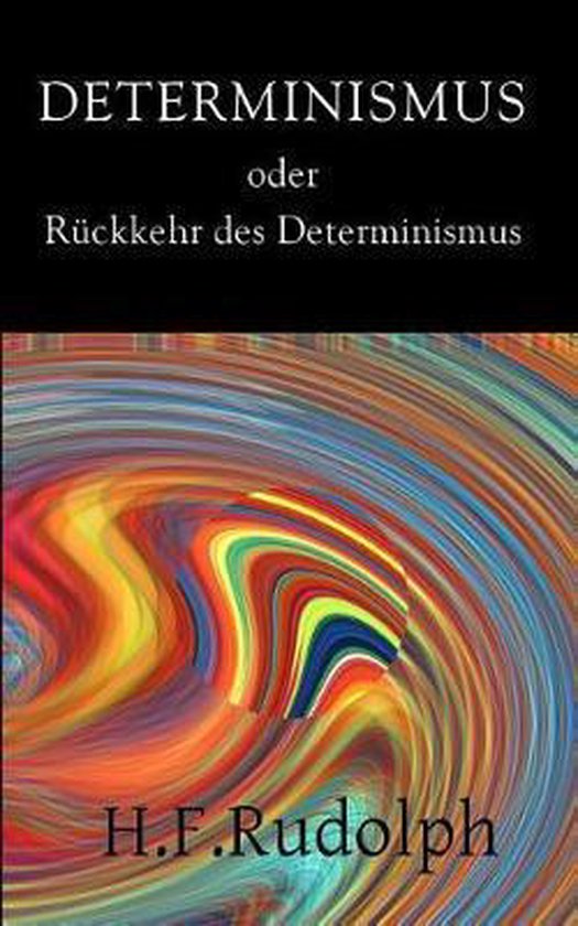Determinismus oder Rückkehr des Determinismus, Holger F Rudolph ...