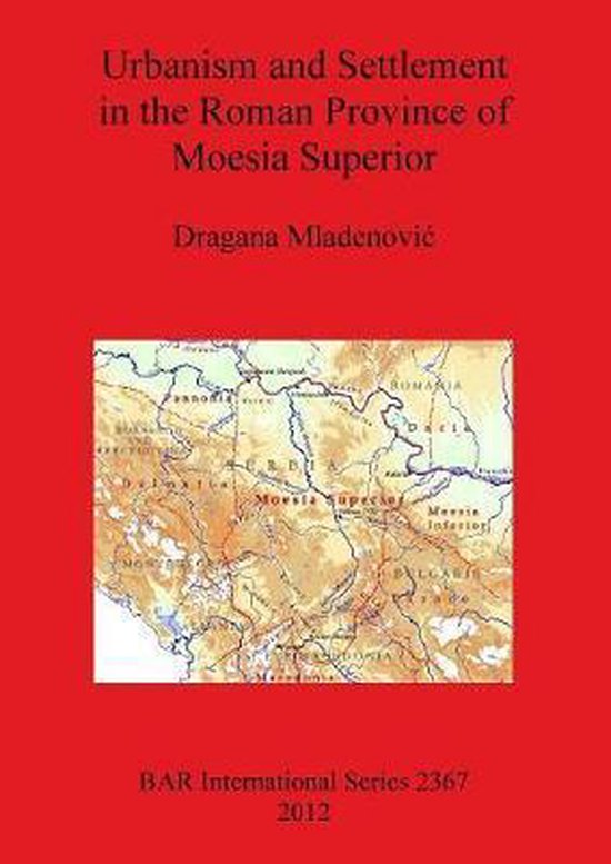 Urbanism and Settlement in the Roman Province of Moesia Superior ...