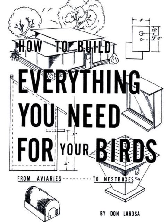How to Build Everything You Need for Your Birds, Don Larosa ...