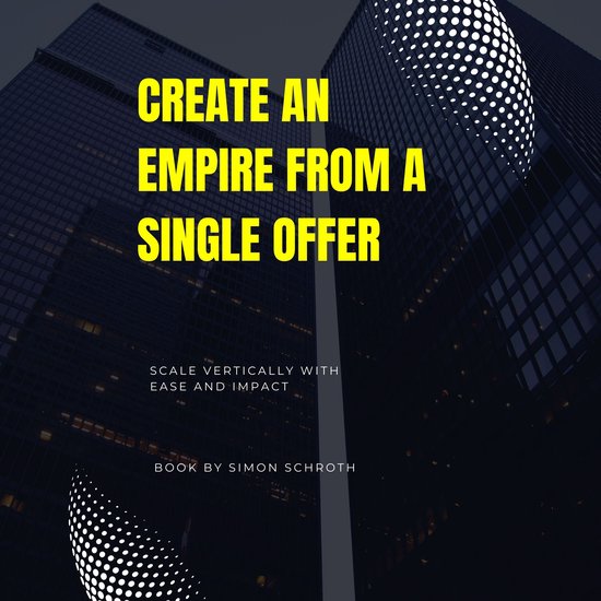 Create an Empire from a Single Offer: Scale Vertically with Ease and ...