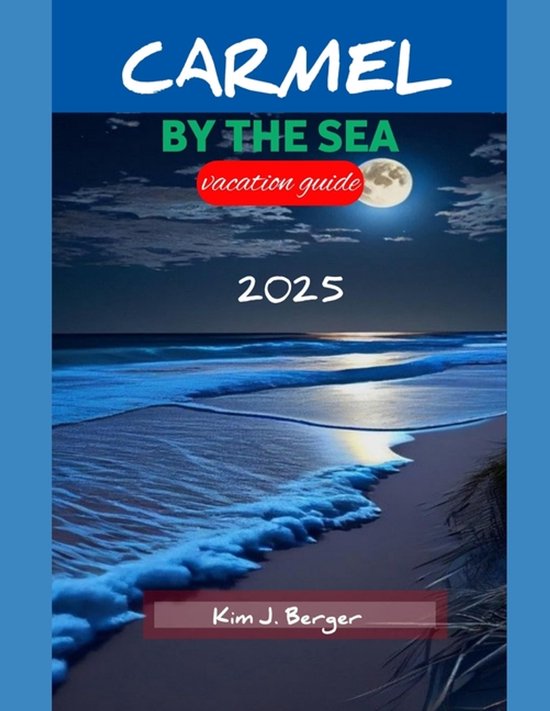 Explore Plus- Carmel by the Sea Vacation Guide 2025, Kim J Berger ...