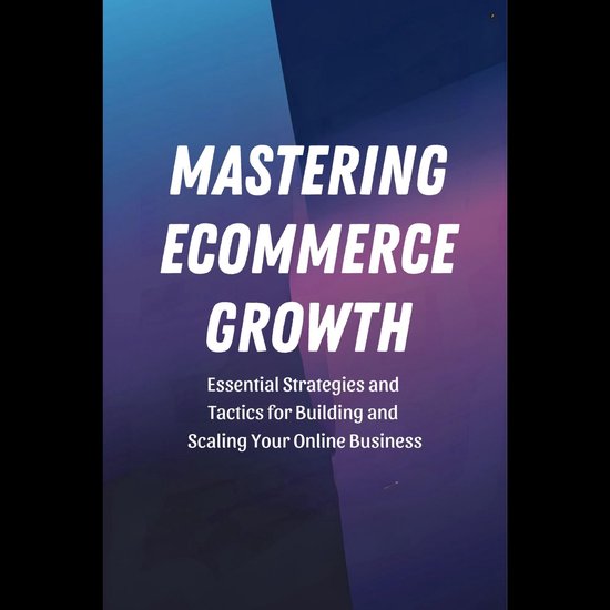Mastering Ecommerce Growth: Essential Strategies and Tactics for Building and Scaling... | bol