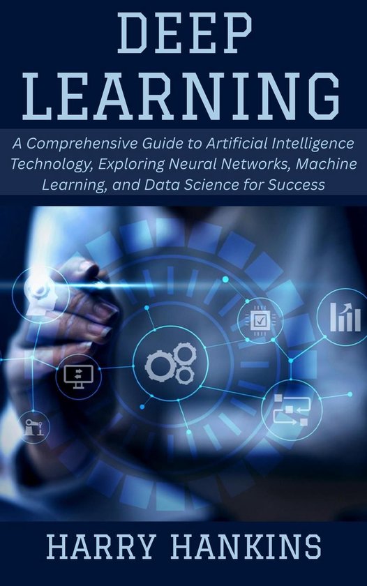 Deep Learning: A Comprehensive Guide to Artificial Intelligence Technology, Exploring... | bol